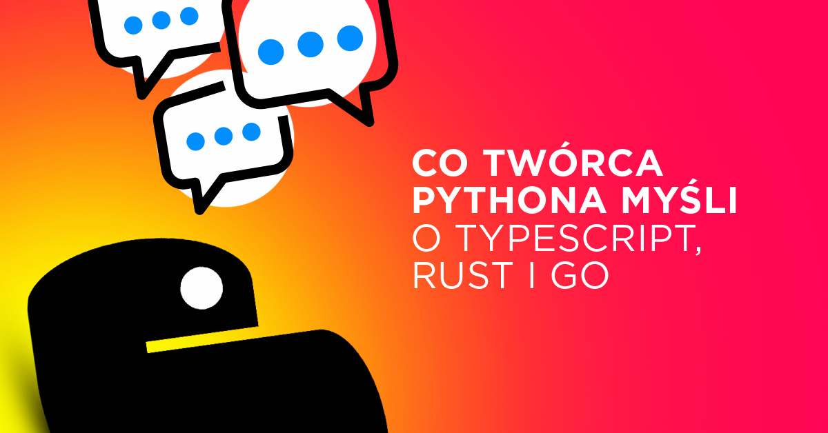 Kocha, lubi, szanuje? Twórca Pythona o TypeScript, Rust, Julia i Go